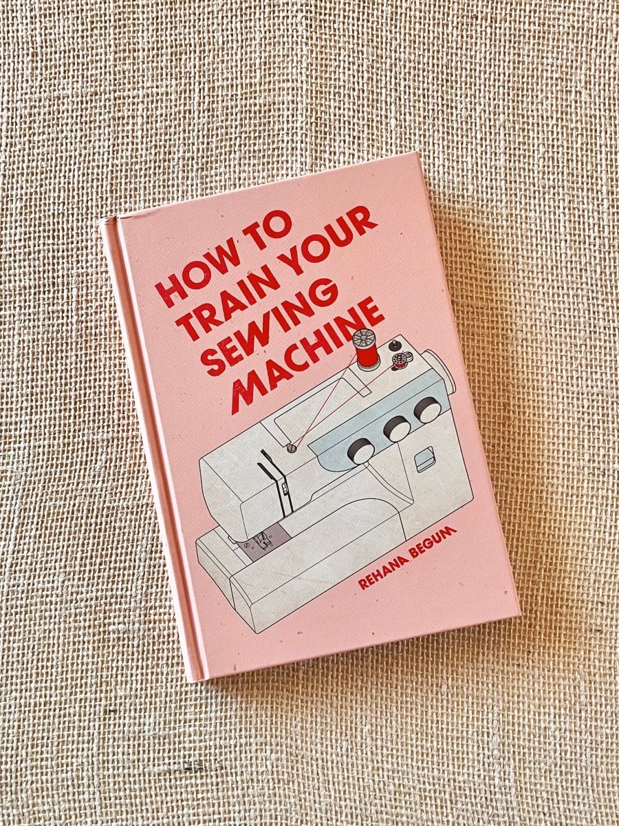 How to Train Your Sewing Machine by Rehana Begum – Made X Hudson